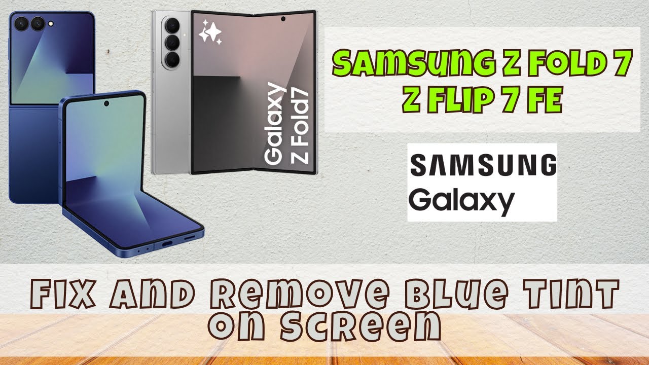 Samsung Z Fold 7 , Z Flip 7 FE: Fix and Remove Blue Tint on Screen ...