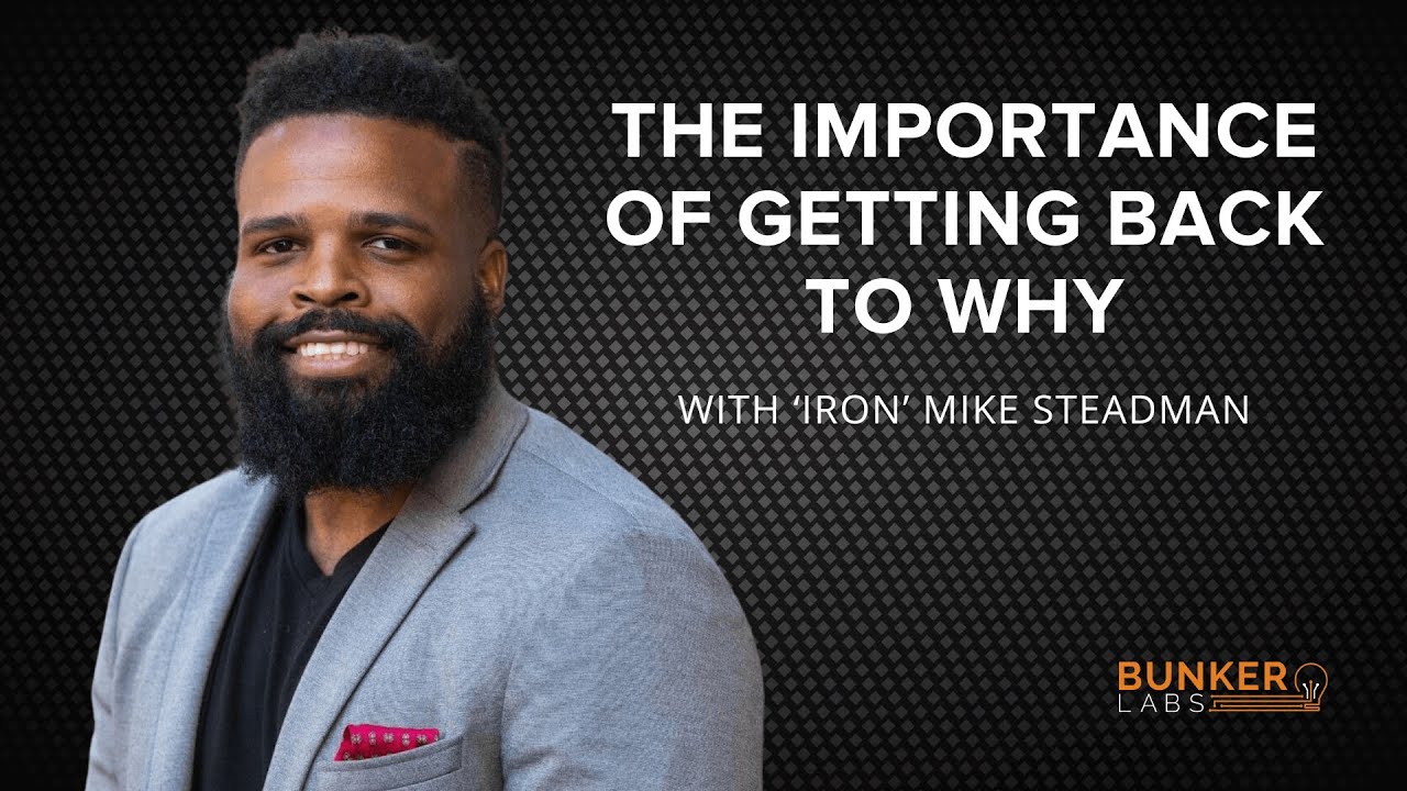The Importance of Getting Back to Why with 'IRON' Mike Steadman ...
