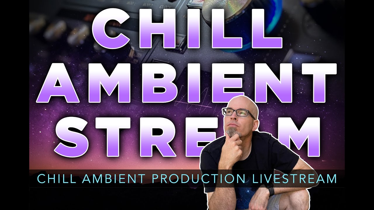 CHILL AMBIENT | Ambient Music Production Livestream (Ableton Live 11 ...