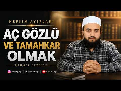 Nefsin Ayıpları | Aç Gözlü ve Tamahkar Olmak | Mehmet Gezelge