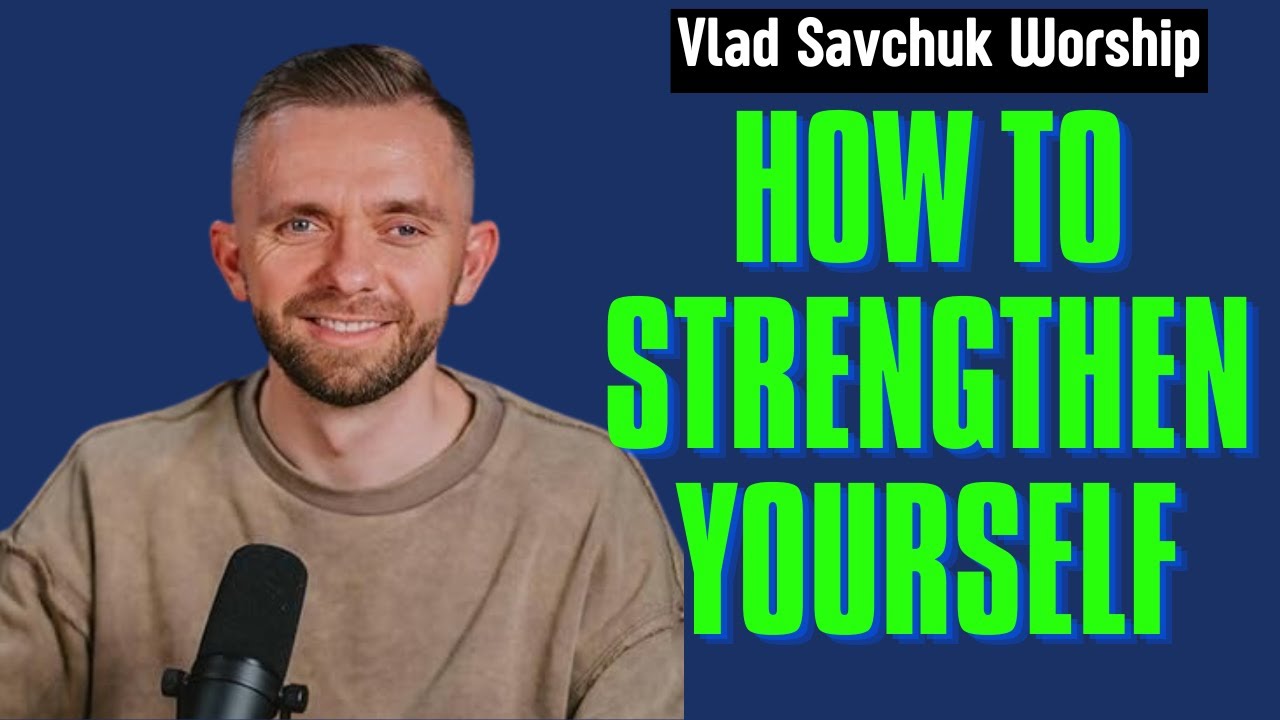 How To Strengthen Yourself | Vlad Savchuk Worship - YouTube