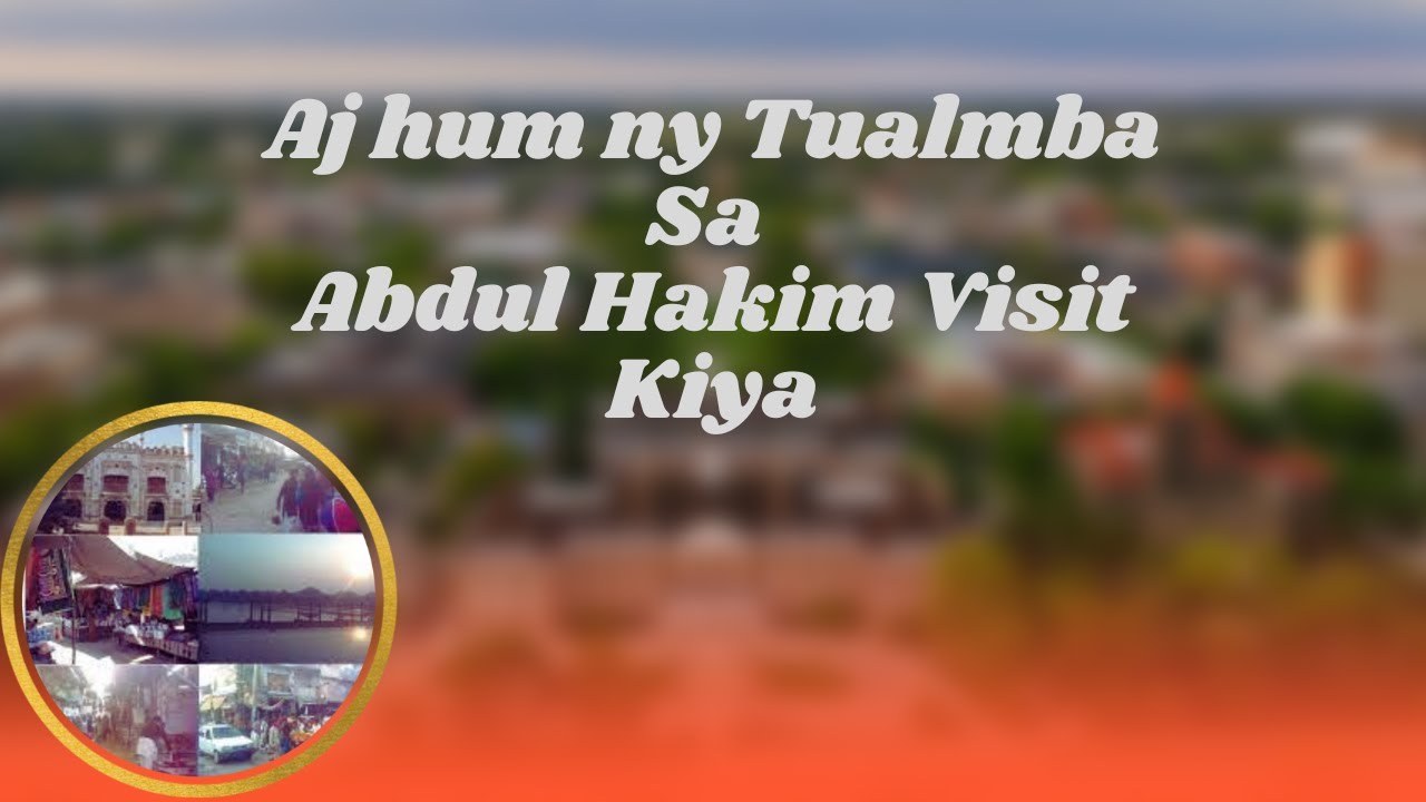 Visit Tulamba To Abdul Hakim - Aj hum ny Tulamba Sy Abdul Hakim Ka Safr ...