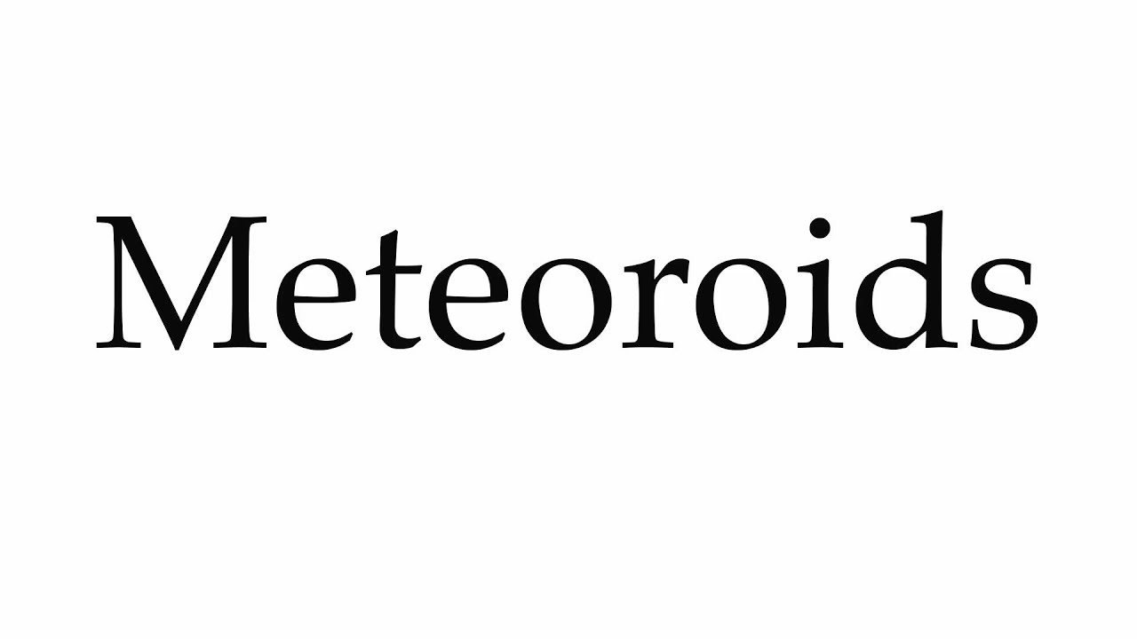 How to Pronounce Meteoroids - YouTube