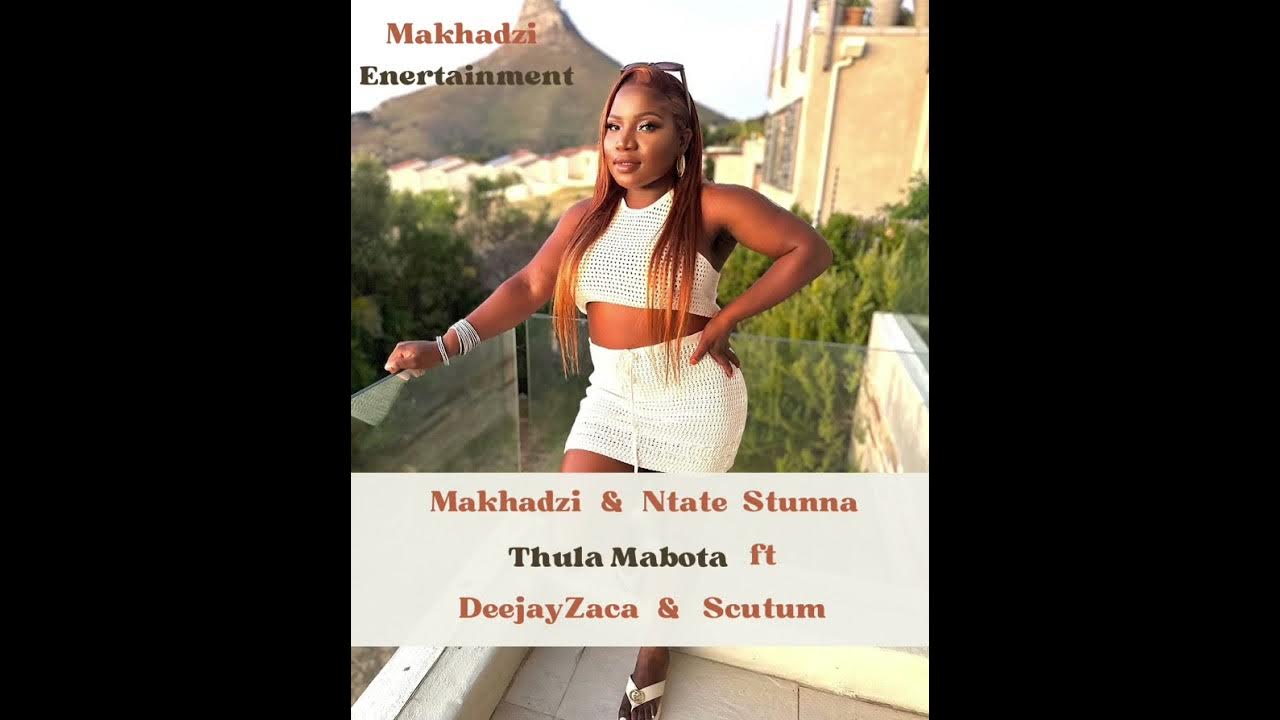 Ntate Stunna & Makhadzi Entertainment – Thula Mabota ft. DeejayZaca & Scutum - YouTube