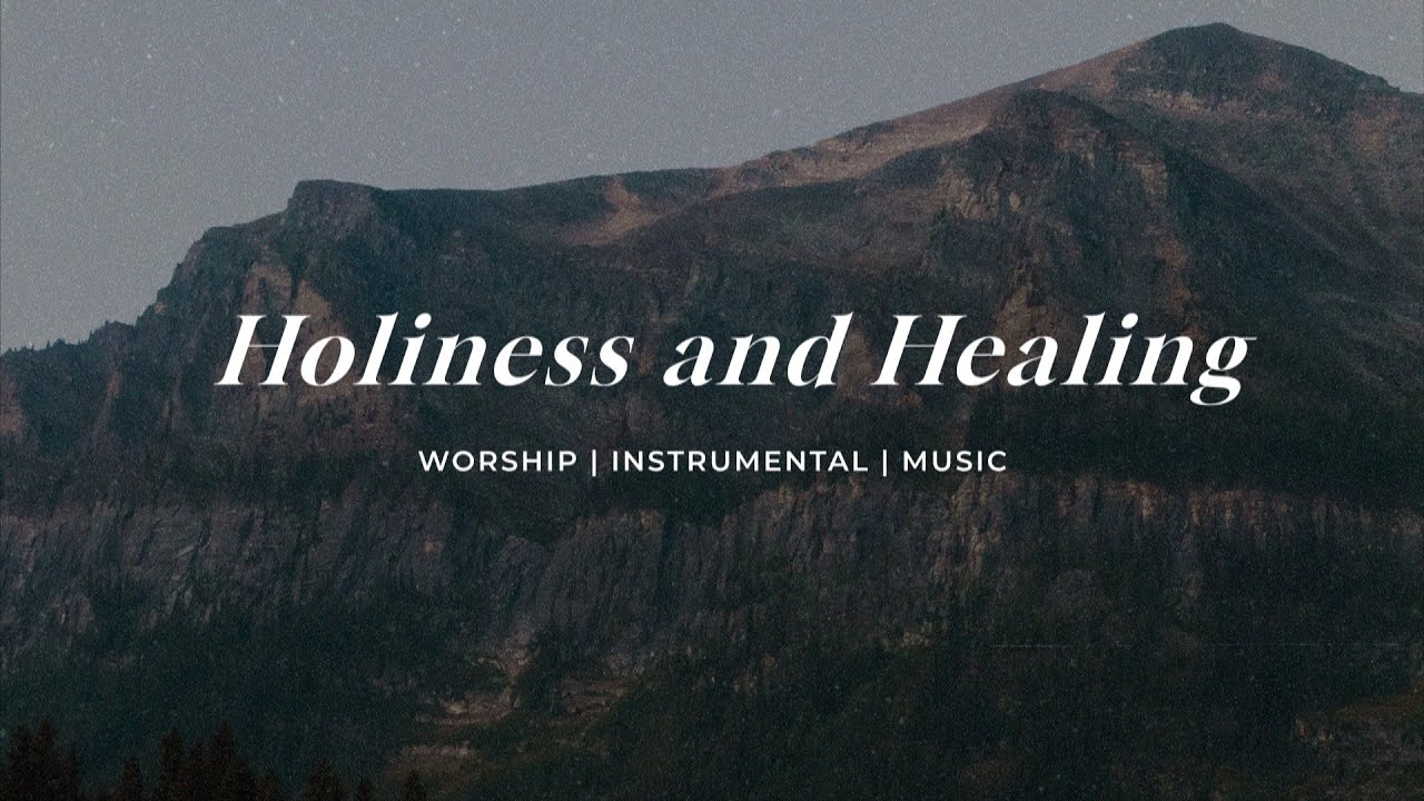 Holiness and Healing | Soaking Worship Music Into Heavenly Sounds ...