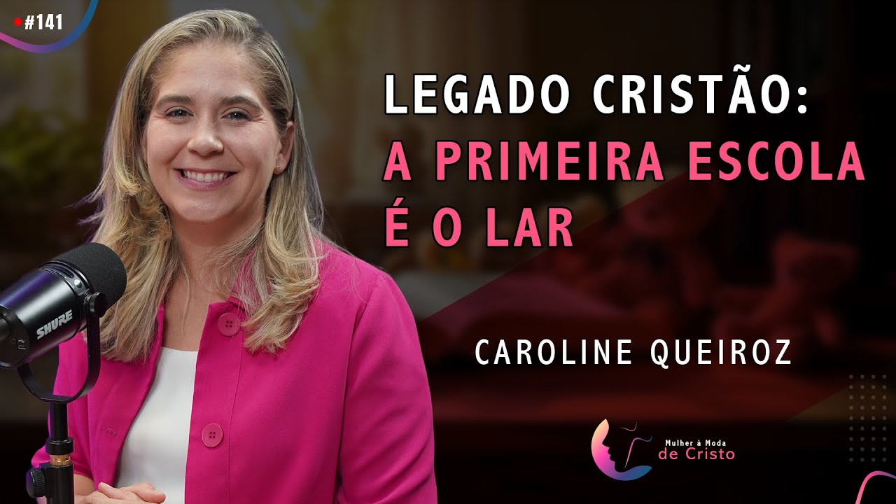 LEGADO CRISTÃO: A Primeira Escola É o Lar | Caroline Queiroz #141 - YouTube