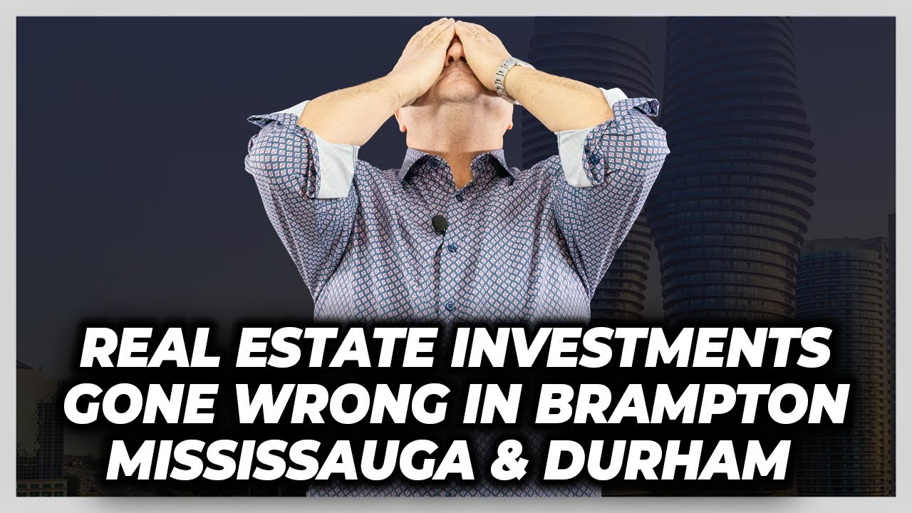Real Estate Investments Gone Wrong In Brampton, Mississauga & Durham ...