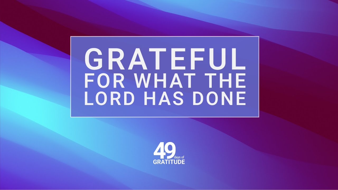 GRATEFUL For What The Lord Has Done! - YouTube