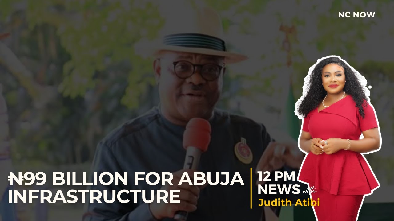 Nyesom Wike: ₦99 Billion Spent on Abuja Infrastructure - 12 PM News, 25 ...