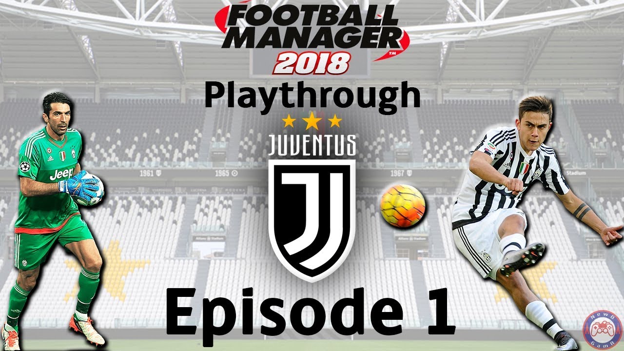 Juventus FC - Episode 1 | Football Manager 2018 (Playthrough) - YouTube