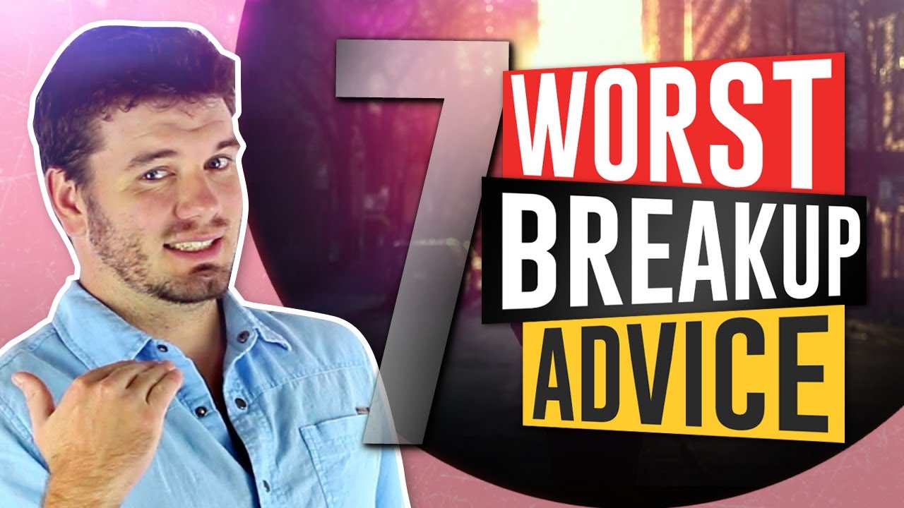 The 7 Worst Pieces Of Breakup Advice That I've Ever Heard - YouTube
