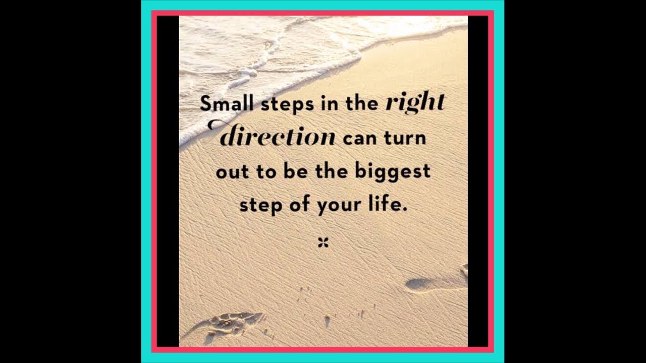 Small steps in the right direction can turn out to be the biggest step ...
