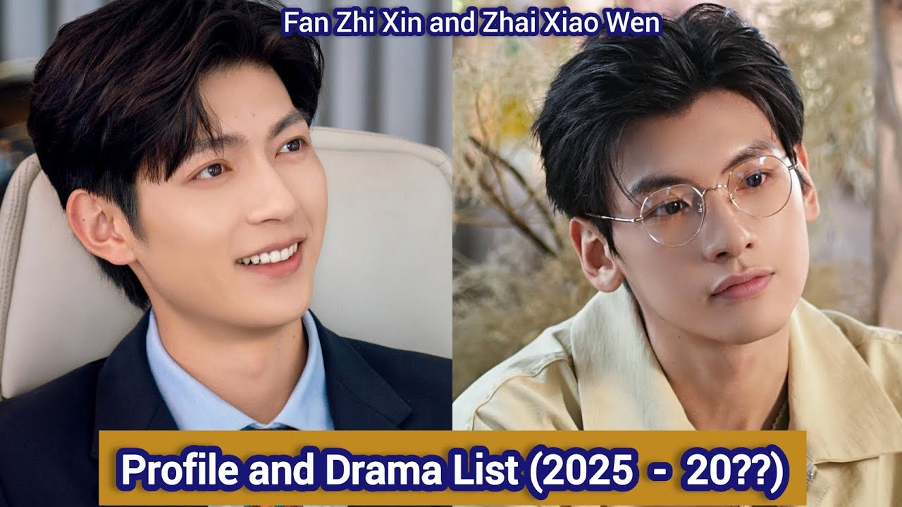 Fan Zhi Xin and Zhai Xiao Wen | Profile and Drama List (2025 - 20 ...