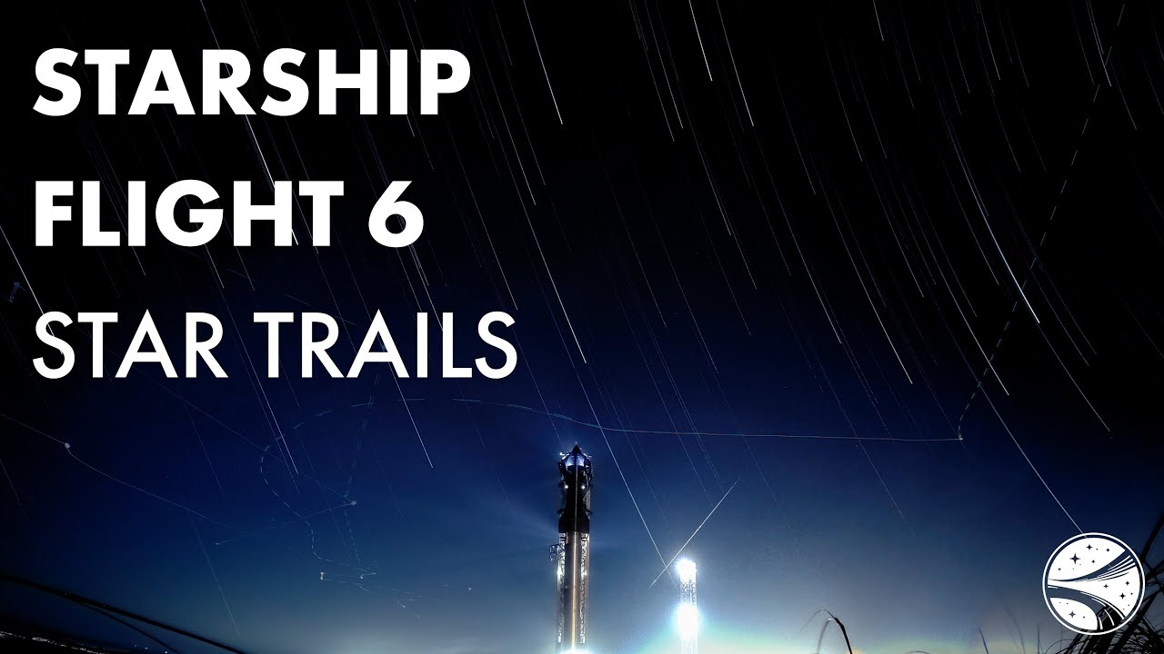 SpaceX Starship Flight 6 | Pre-Flight Night Skies & Star Trails (4K ...