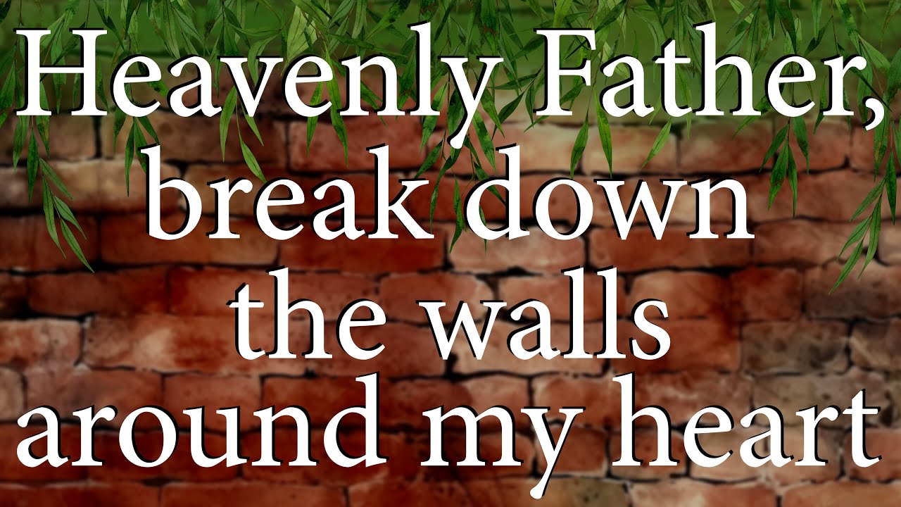 HEAVENLY FATHER Break Down The Walls Around My Heart | Christian Prayer ...