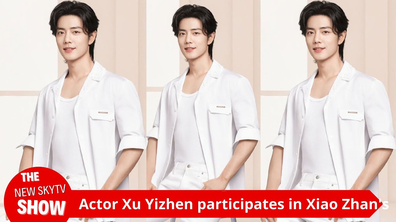 Actor Xu Yizhen participated in a variety show to expose Xiao Zhan! She ...