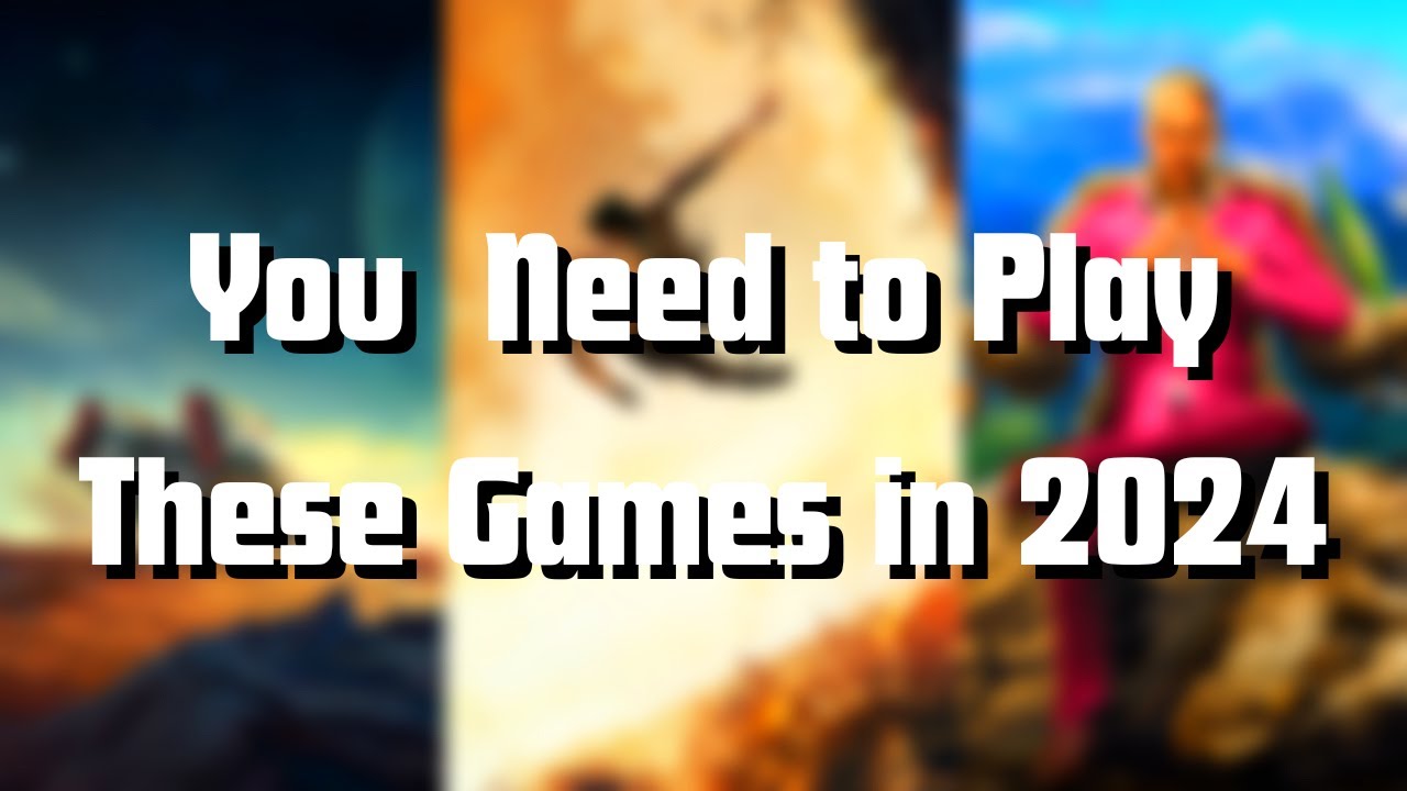Games You Need to Play in 2024 - YouTube