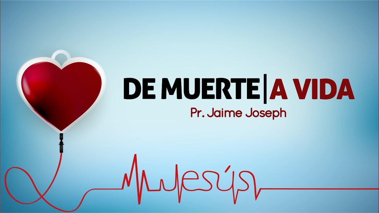 TEMA 4 - De muerte a vida / Pr. Jaime Joseph - YouTube