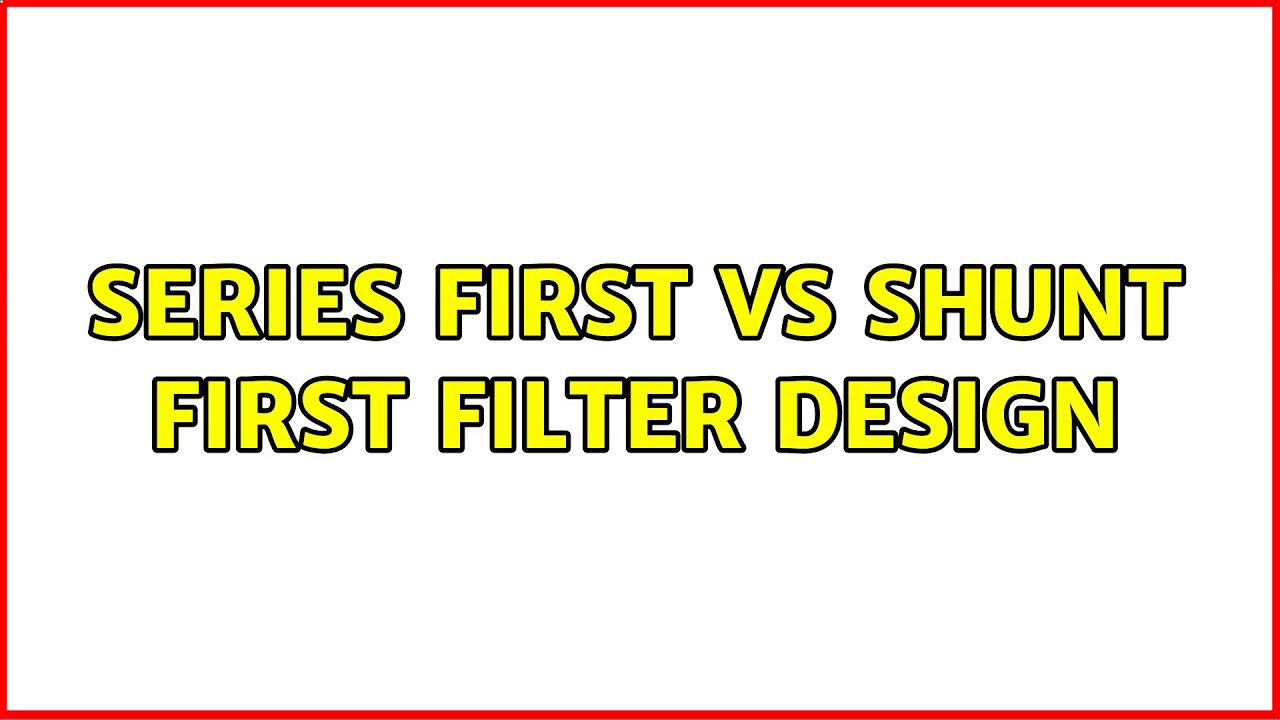 Series first Vs Shunt First Filter Design - YouTube