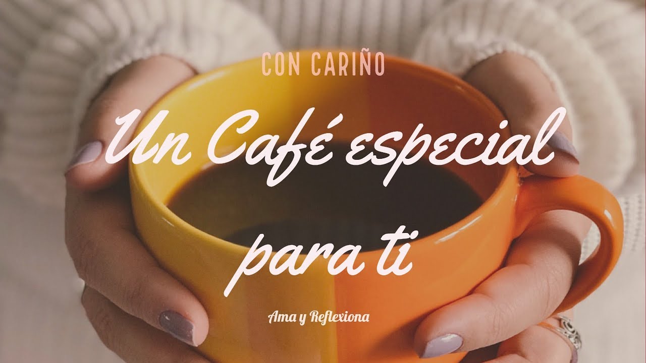Buenos Dias. Te dedico este mensaje y te invito a un cafe. Ama y ...
