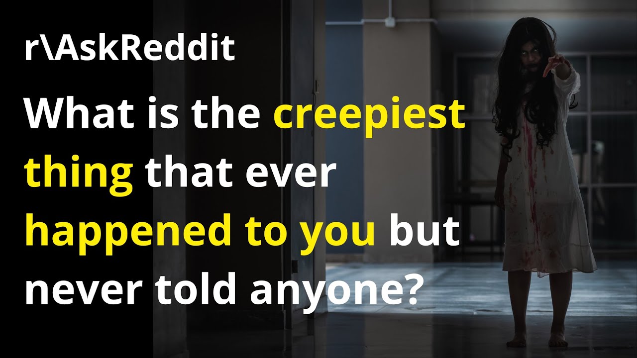 What is the CREEPIEST THING that ever HAPPENED TO YOU but never told ...