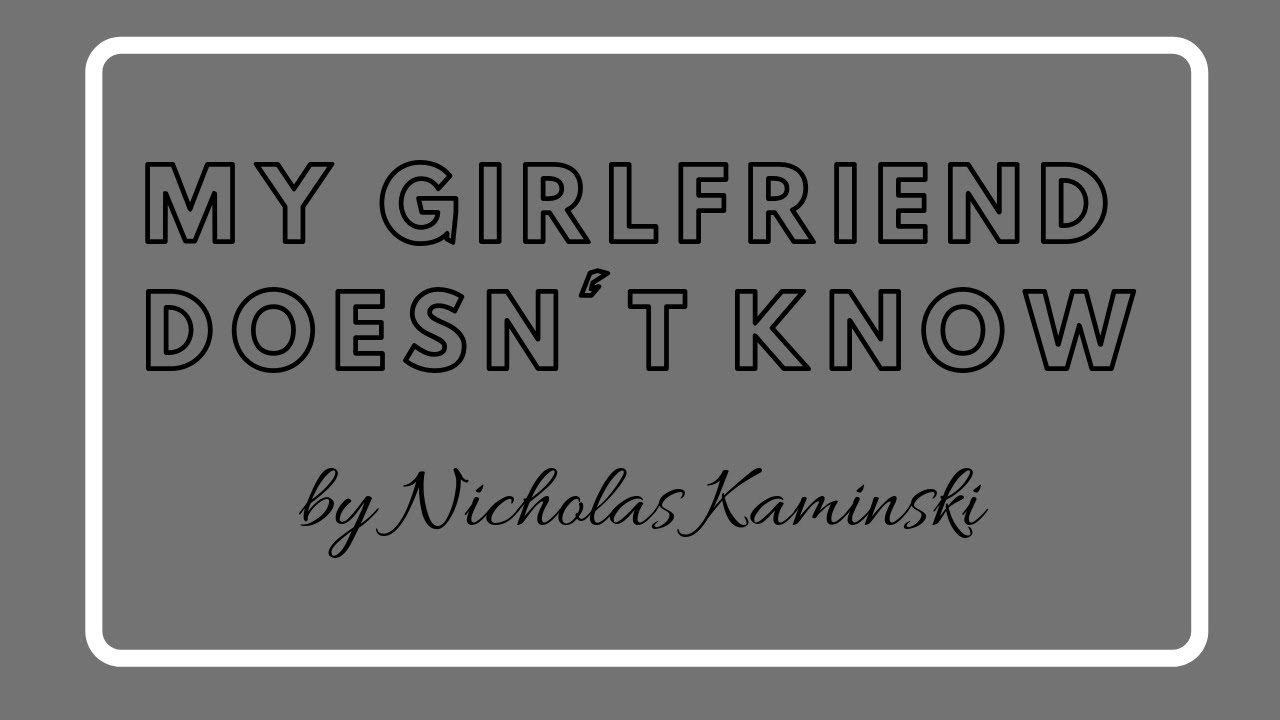 My Girlfriend Doesnt Know Youtube