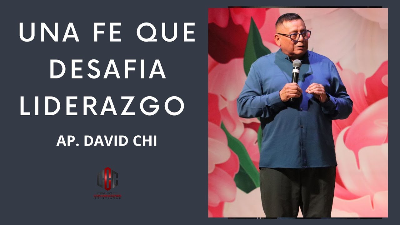 UNA FE QUE DESAFIA LIDERAZGO · Ap. David Chi - YouTube