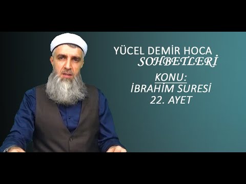 Yücel DEMİR HOCA - KONU: İBRAHİM SURESİ 22. AYET