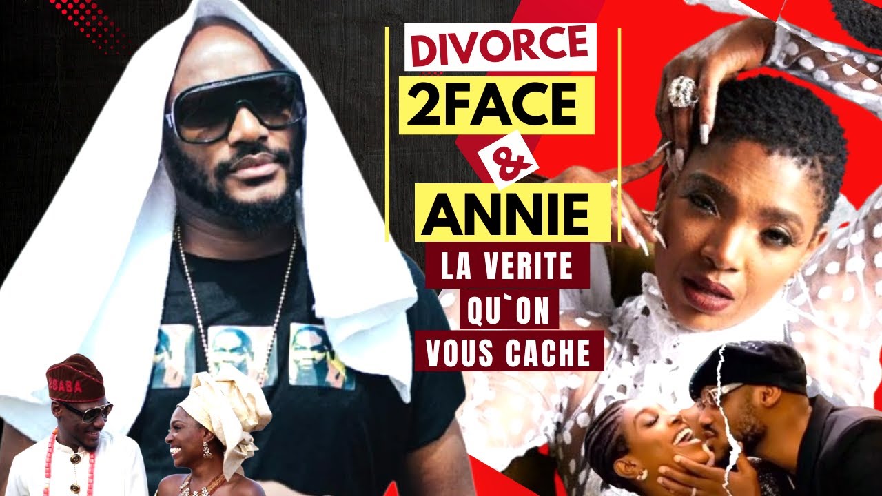 Divorce de 2Face & Annie Idibia : La Vérité Qu’On Vous Cache Enfin ...