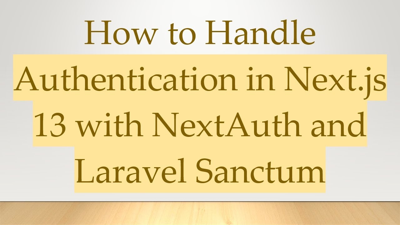 How to Handle Authentication in Next.js 13 with NextAuth and Laravel ...