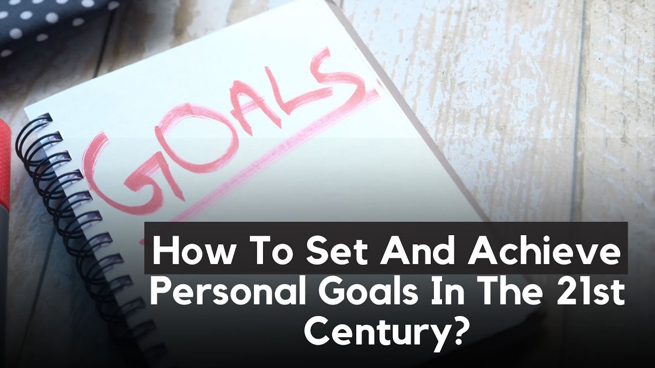 How To Set And Achieve Personal Goals In The 21st Century? - YouTube