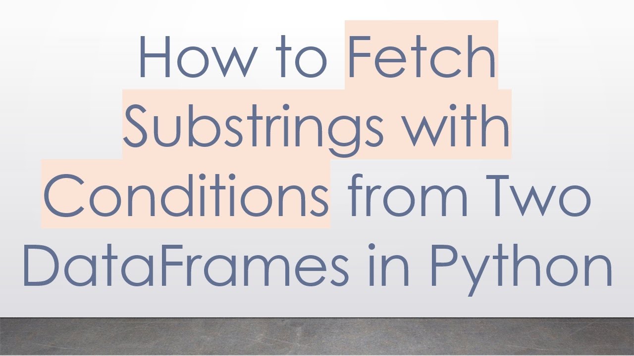 How to Fetch Substrings with Conditions from Two DataFrames in Python ...