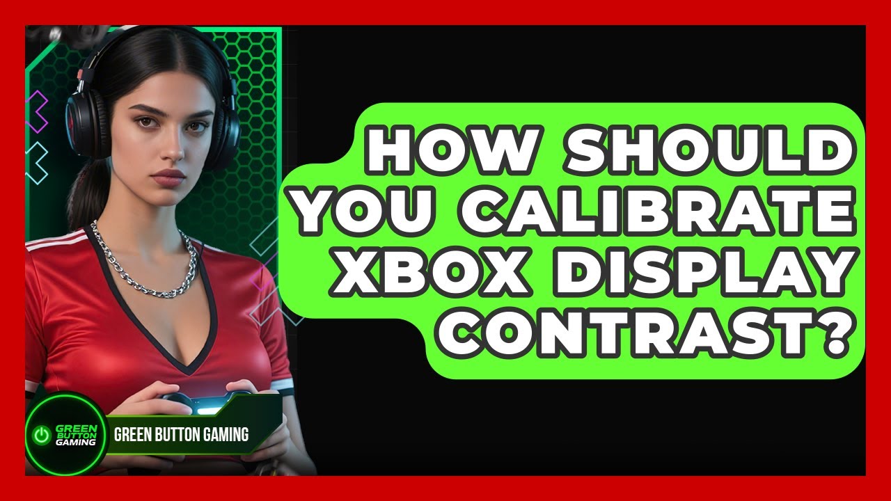 How Should You Calibrate Xbox Display Contrast? - Green Button Gaming ...