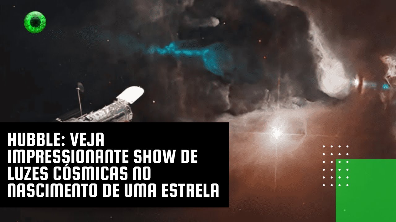 Hubble: nascimento de nova estrela gera impressionante show de luzes ...
