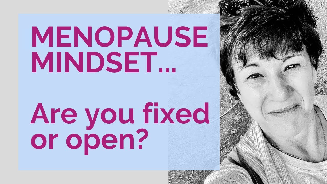 MENOPAUSE MINDSET. ARE YOU FIXED OR OPEN? - YouTube