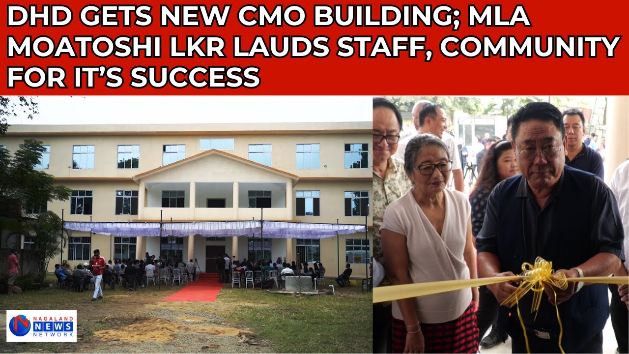 DHD GETS NEW CMO BUILDING; MLA MOATOSHI LKR LAUDS STAFF, COMMUNITY FOR ...