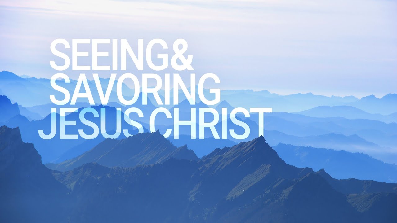 Seeing & Savoring Jesus Christ - YouTube