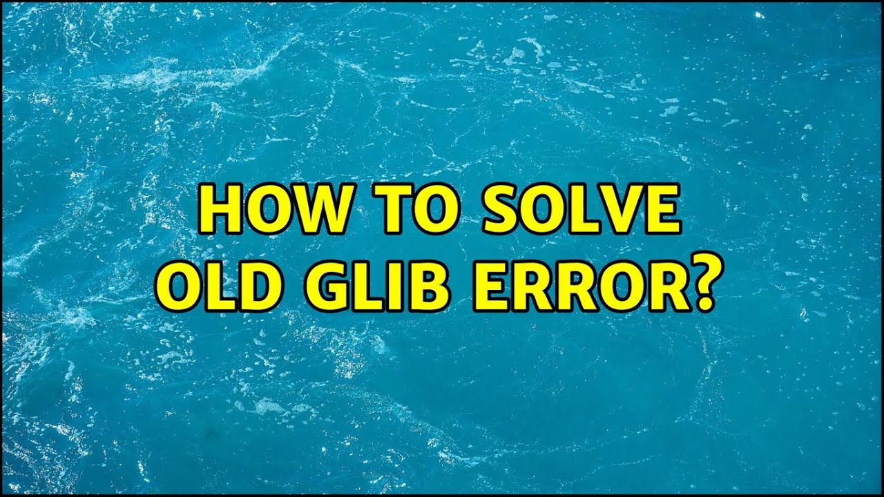 Ubuntu: How to solve old GLIB error? - YouTube
