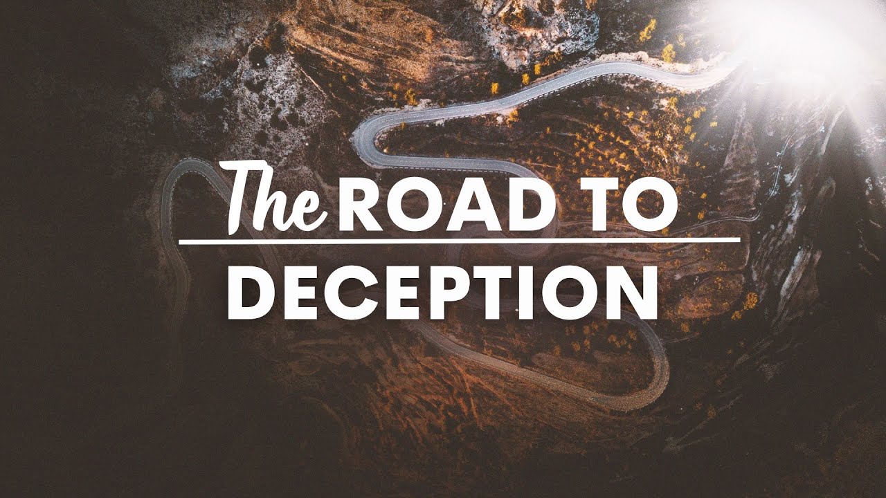 Sermon Series: “The Road To…” (Part 3) — The Road To Deception — 2.16. ...