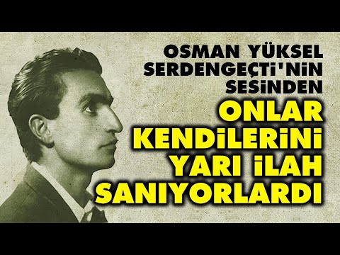Osman Yüksel Serdengeçti'nin sesinden: Onlar kendilerini yarı ilah sanıyorlardı (alt yazılı)
