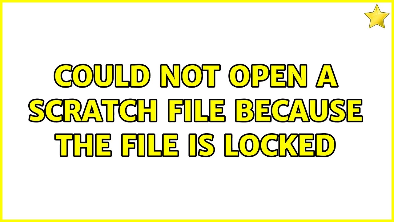 Could not open a scratch file because the file is locked (4 Solutions ...