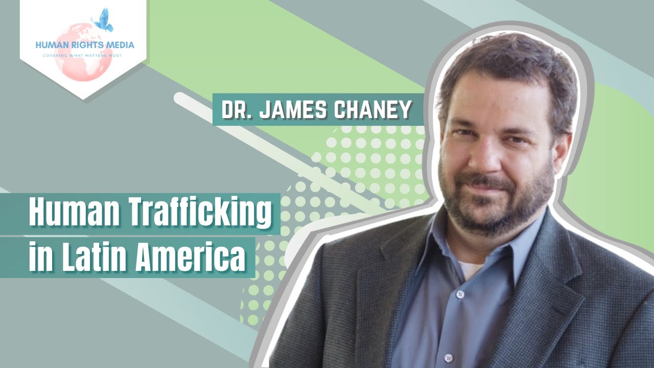 DR. JAMES CHANEY ON HUMAN TRAFFICKING IN LATIN AMERICA - YouTube