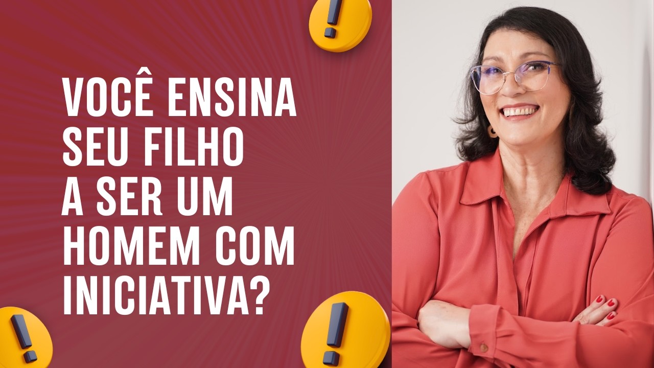 02-ENSINE SEU FILHO A TER INICIATIVA | SÉRIE CRIANDO MENINOS PARA A ...