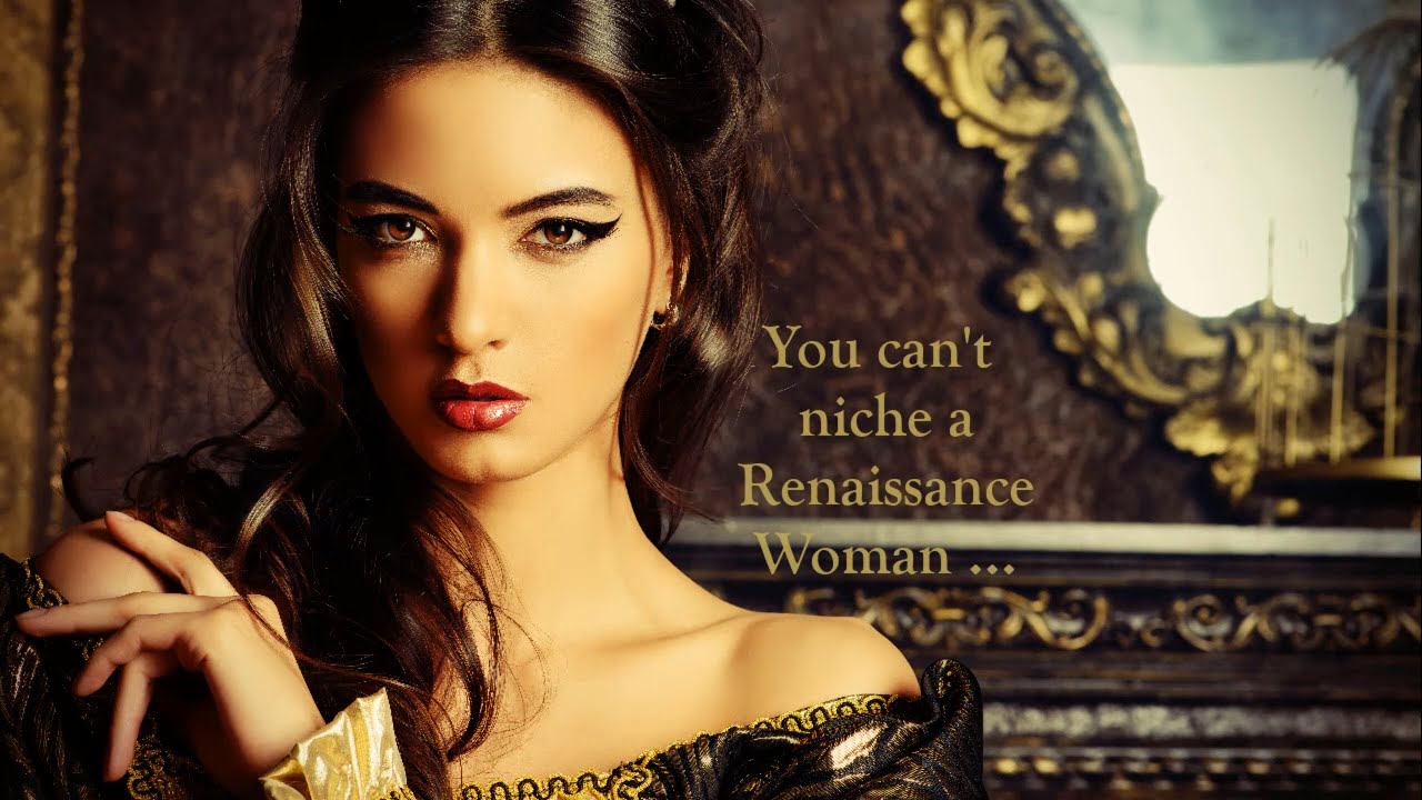 RENAISSANCE WOMAN Calling All Modern Renaissance Women - YouTube