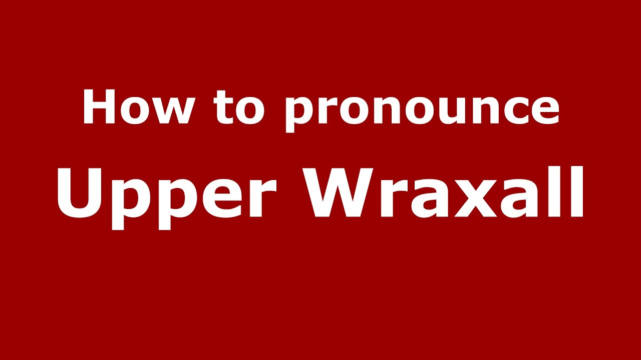 How to pronounce Upper Wraxall (English/UK) - PronounceNames.com - YouTube