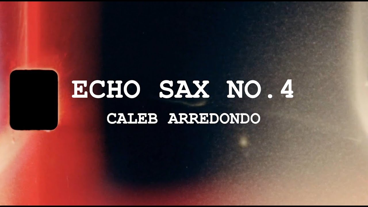Caleb Arredondo - Echo Sax No.4 - YouTube
