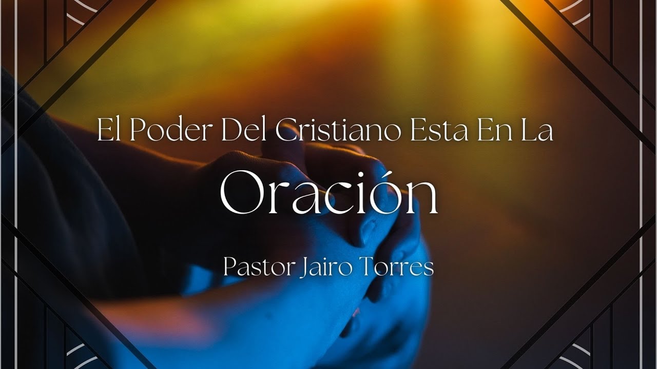 El Poder Del Cristiano Esta En La Oración - Pastor Jairo Torres - YouTube