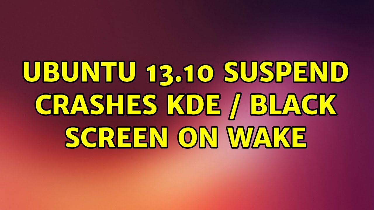 Ubuntu 13.10 suspend crashes KDE / black screen on wake (2 Solutions ...