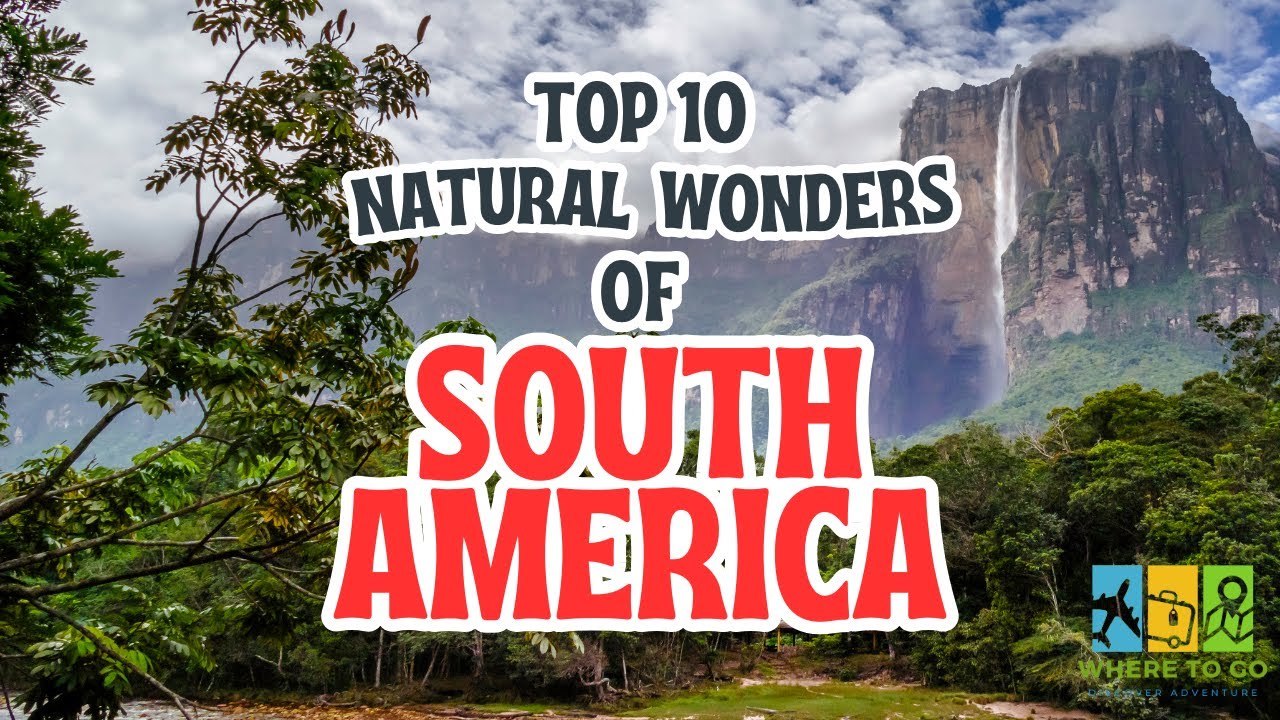 Top 10 Natural Wonders of South America: A Journey of Astonishing ...