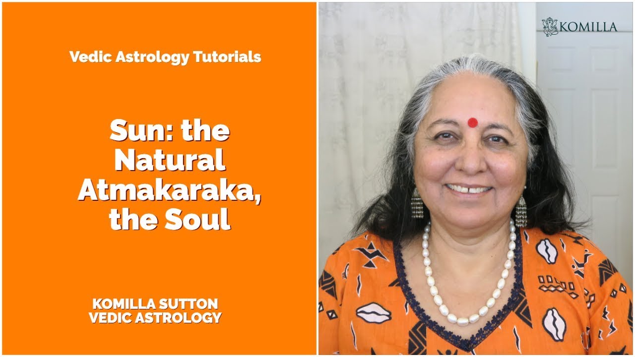 Sun: the Natural Atmakaraka: Komilla Sutton Vedic Astrology Tutorials ...
